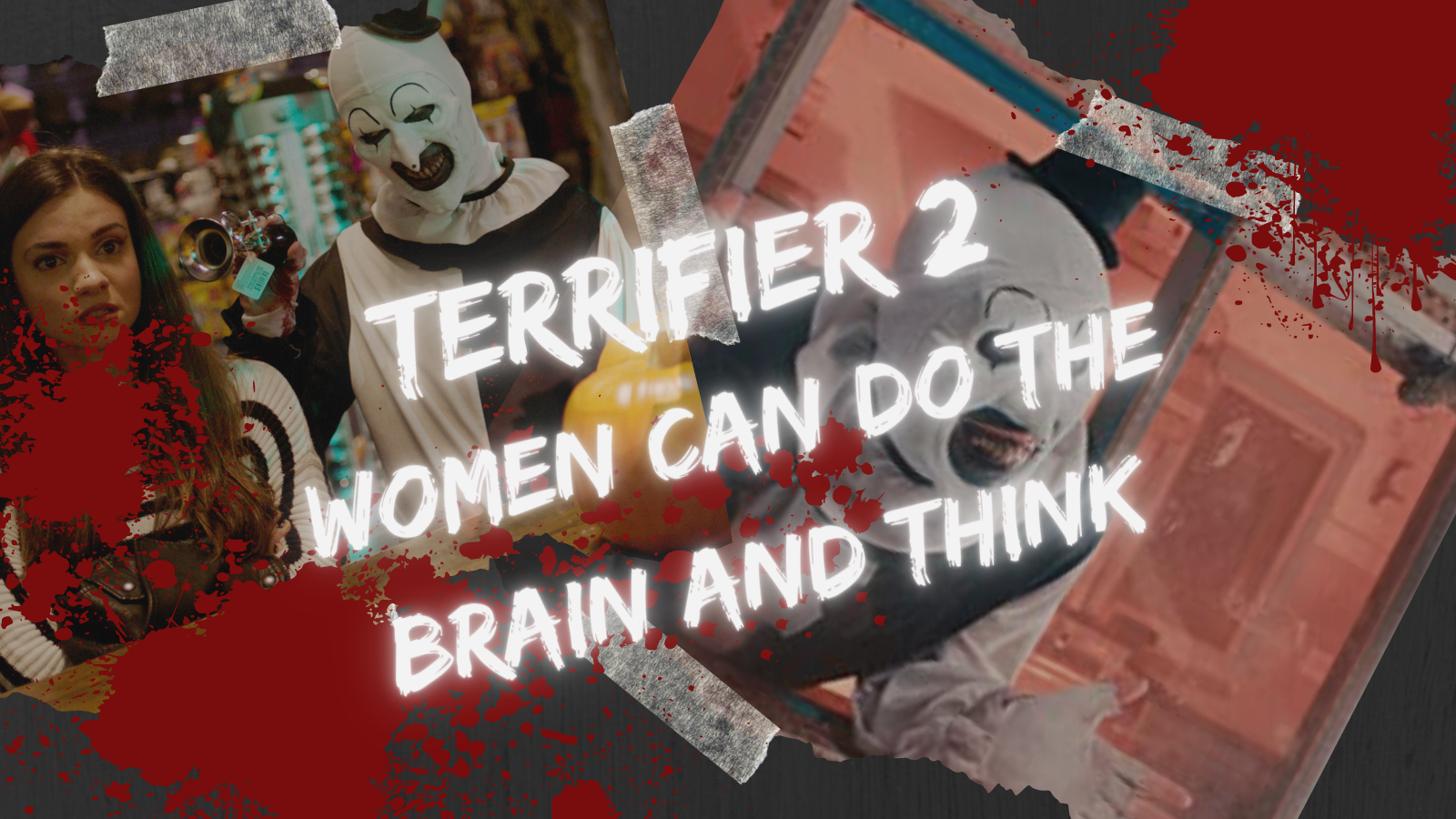 Women Can Do Brain and Think (Terrifier 2) - Real Horrorshow